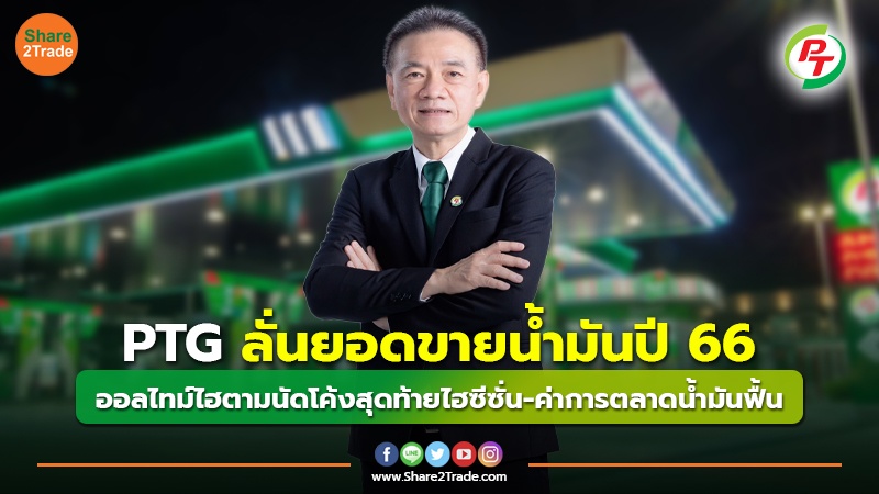 PTG ลั่นยอดขายน้ำมันปี 66 ออลไทม์ไฮตามนัด โค้งสุดท้ายไฮซีซั่น-ค่าการตลาดน้ำมันฟื้น | Share2Trade